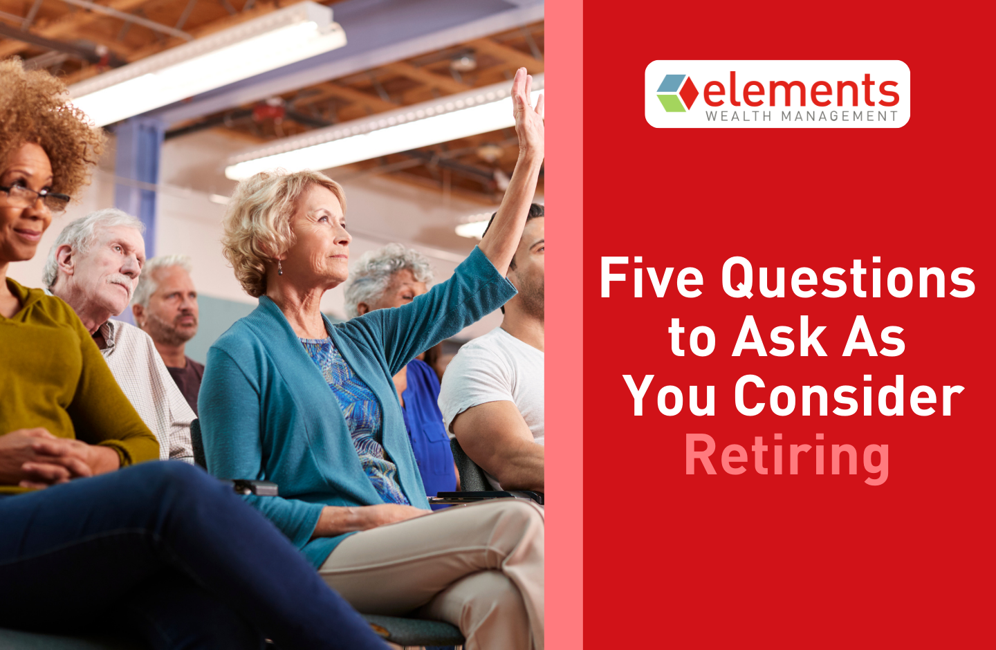 Five Questions to Ask as You Consider Retiring | Elements Financial